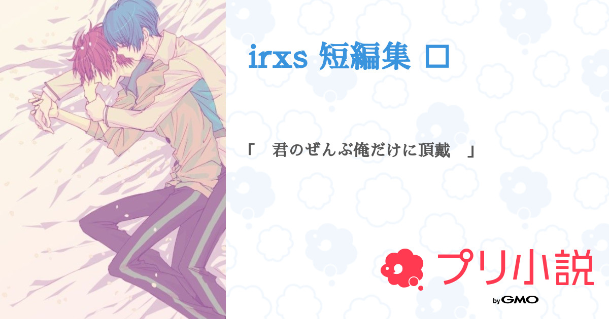 irxs 短編集 🔞 - 全5話 【連載中】（ あまみや‼️🌟 さんの小説） | 無料スマホ夢小説ならプリ小説 byGMO